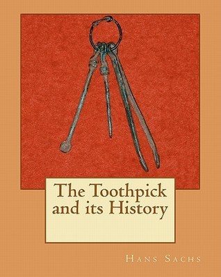 The Toothpick and its History by Hans Sachs | Goodreads