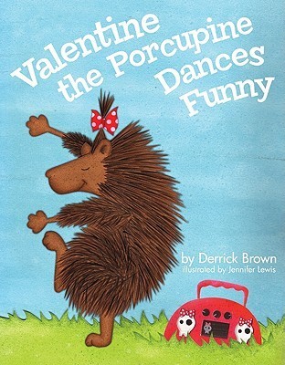 Valentine the Porcupine Dances Funny by Derrick C. Brown | Goodreads