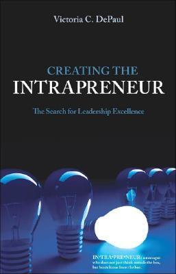 Creating the Intrapreneur: The Search for Leadership Excellence by ...