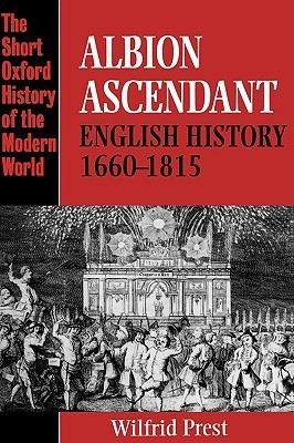 Albion Ascendant: English History, 1660 - 1815 by Wilfrid Prest | Goodreads