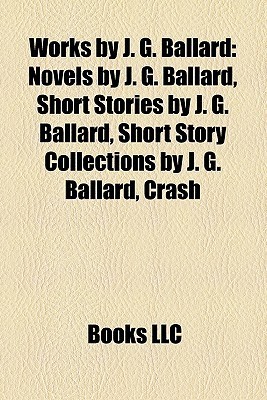 Works by J. G. Ballard (Study Guide): Novels by J. G. Ballard, Short ...