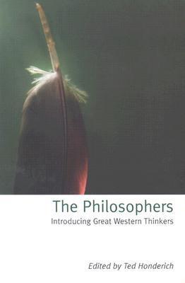 The Philosophers: Introducing Great Western Thinkers by Ted Honderich ...