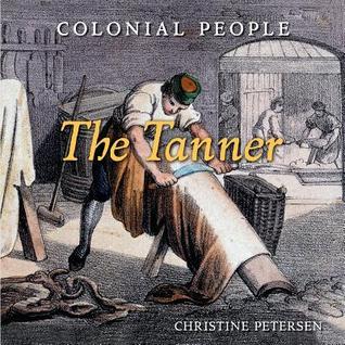Colonial People: The Tanner by Christine Petersen | Goodreads