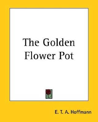 The Golden Flower Pot by E.T.A. Hoffmann | Goodreads