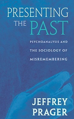 Presenting the Past: Psychoanalysis and the Sociology of Misremembering ...