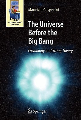 The Universe Before the Big Bang: Cosmology and String Theory by ...