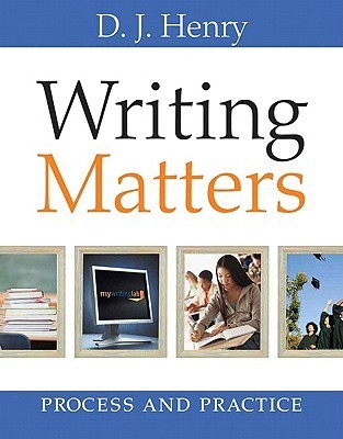 Writing Matters: Process and Practice by D.J. Henry | Goodreads