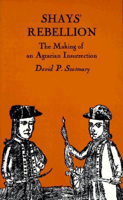 Shays' Rebellion: The Making of an Agrarian Insurrection by David P ...