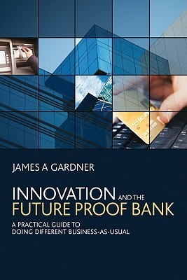 Innovation and the Future Proof Bank: A Practical Guide to Doing ...