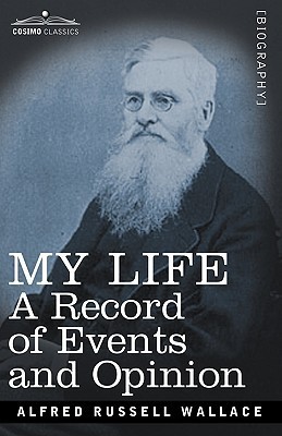 My Life: A Record of Events and Opinion by Alfred Russel Wallace ...