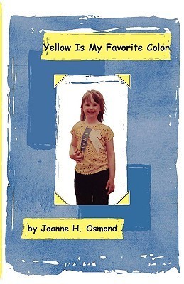 Yellow Is My Favorite Color by Joanne H. Osmond | Goodreads