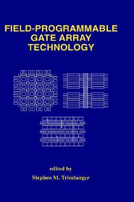 Field-Programmable Gate Array Technology by Stephen M. Trimberger ...