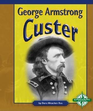 George Armstrong Custer by Dana Meachen Rau | Goodreads