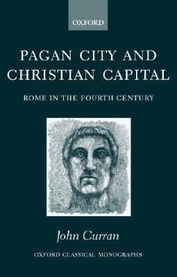 Pagan City and Christian Capital: Rome in the Fourth Century by John ...