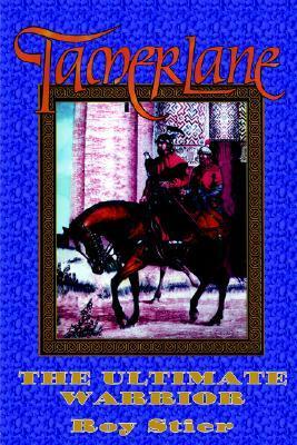 Tamerlane The Ultimate Warrior by Roy Stier | Goodreads