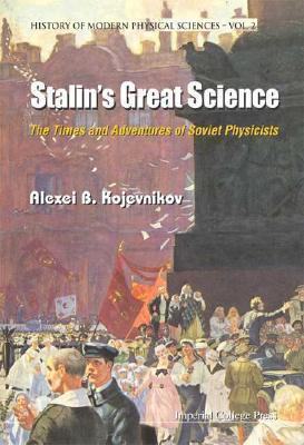 STALIN'S GREAT SCIENCE: THE TIMES AND ADVENTURES OF SOVIET PHYSICISTS ...
