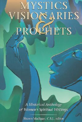 Mystics, Visionaries, and Prophets: A Historical Anthology of Women's ...