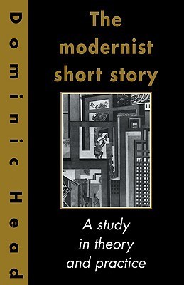 The Modernist Short Story: A Study in Theory and Practice by Dominic ...
