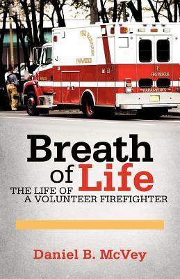 Breath of Life: The Life of a Volunteer Firefighter by Daniel B. McVey ...
