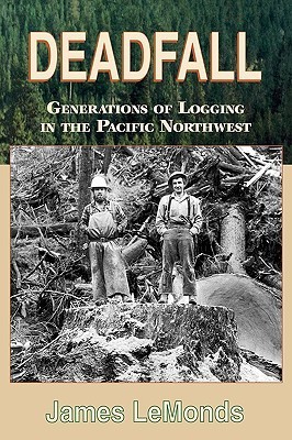 Deadfall: Generations of Logging in the Pacific Northwest by James ...