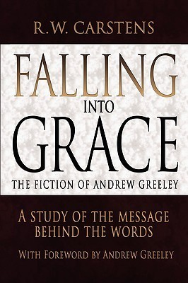 Falling into Grace: The Fiction of Andrew Greeley: A Study of the ...