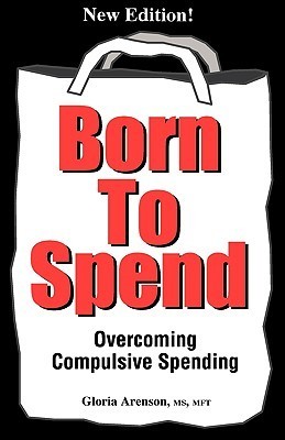 Born To Spend: Overcoming Compulsive Spending by Gloria Arenson | Goodreads