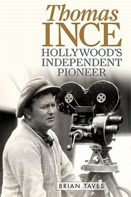 Thomas Ince: Hollywood's Independent Pioneer by Brian Taves | Goodreads