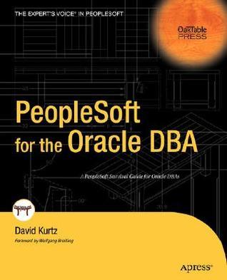 PeopleSoft for the Oracle DBA (Oaktable Press) by David Kurtz | Goodreads