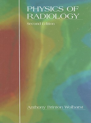 Physics Of Radiology by Anthony B. Wolbarst | Goodreads