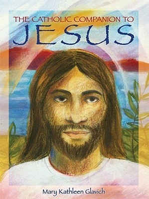 The Catholic Companion to Jesus by Mary Kathleen Glavich | Goodreads