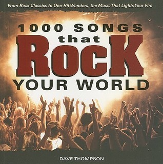 1000 Songs that Rock Your World: From Rock Classics to one-Hit Wonders ...