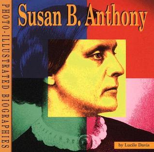 Susan B. Anthony: A Photo-Illustrated Biography by Lucile Davis | Goodreads