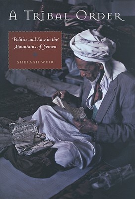 A Tribal Order: Politics and Law in the Mountains of Yemen by Shelagh ...
