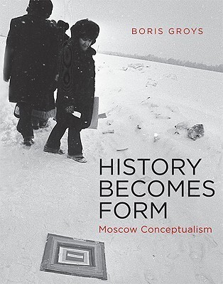 History Becomes Form: Moscow Conceptualism by Boris Groys | Goodreads