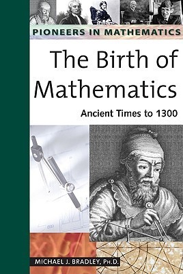 The Birth of Mathematics by Michael J. Bradley | Goodreads