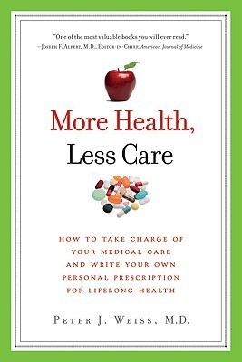 More Health, Less Care: How to Take Charge of Your Medical Care and ...