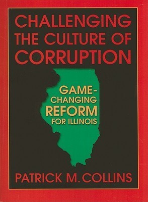 Challenging the Culture of Corruption: Game-Changing Reform for Illinois by Patrick M. Collins ...