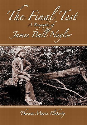 The Final Test - A Biography of James Ball Naylor by Theresa Marie ...