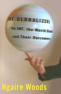 The Globalizers: The IMF, the World Bank, and Their Borrowers by Ngaire ...