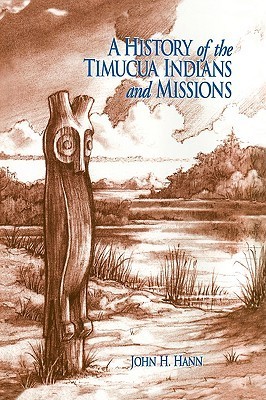 A History of the Timucua Indians and Missions by John H. Hann | Goodreads