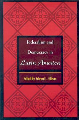 Federalism and Democracy in Latin America by Edward L. Gibson | Goodreads