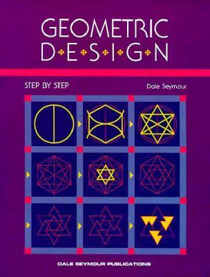 Geometric Design: Step by Step by Dale G. Seymour | Goodreads
