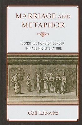 Marriage and Metaphor: Constructions of Gender in Rabbinic Literature ...