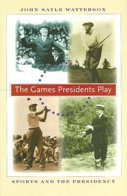 The Games Presidents Play: Sports and the Presidency by John Sayle ...