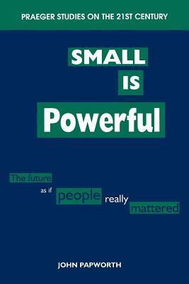 Small is Powerful: The Future as if People Really Mattered by John ...