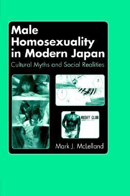 Male Homosexuality in Modern Japan: Cultural Myths and Social Realities ...