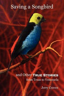 Saving a Songbird and Other True Stories from Texas to Venezuela by ...