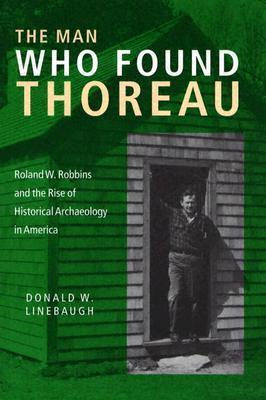 The Man Who Found Thoreau: Roland W. Robbins And The Rise Of Historical ...