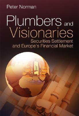 Plumbers and Visionaries: Securities Settlement and Europe's Financial Market by Peter Norman ...