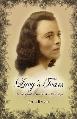 Lucy's Tears: How Alzheimer's Affected a Life of Faith and Joy by John ...